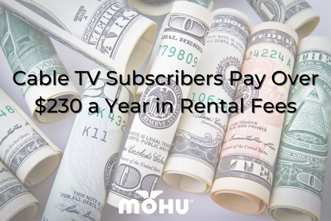 Cable TV Customers Pay Over $230/Year in Rental Fees – Mohu